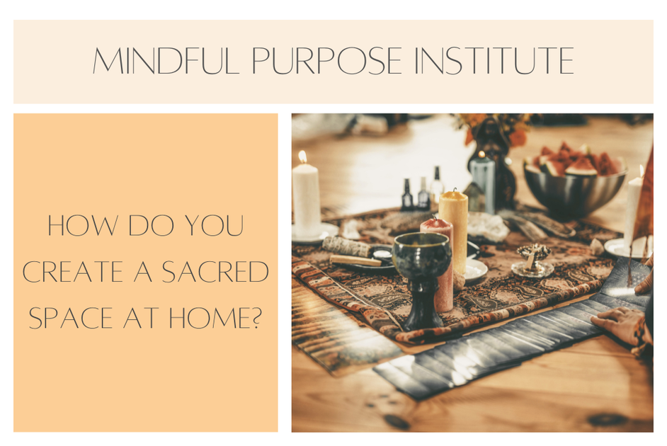 How Do You Create a Sacred Space at Home?| Mindful Purpose Institute